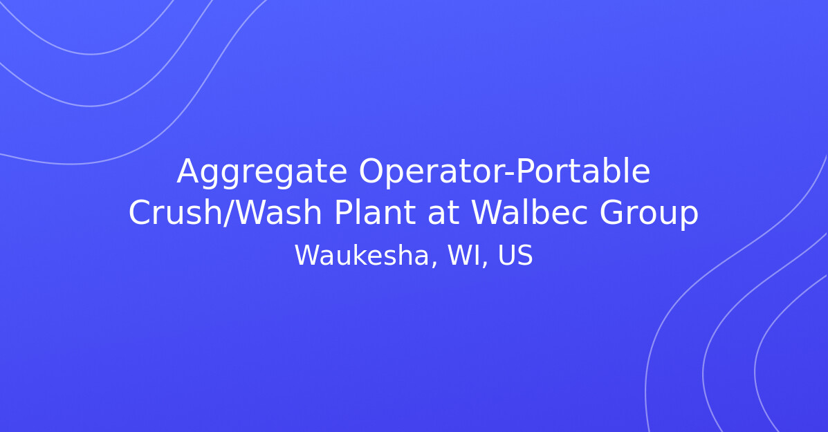 Portable Crush/Wash Plant Operator at Walbec Group - Semper Forward